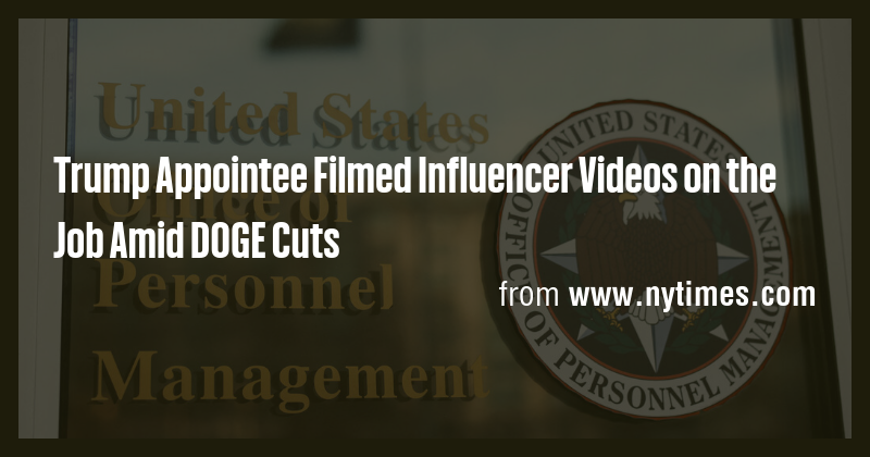 Trump Appointee Filmed Influencer Videos on the Job Amid DOGE Cuts ...