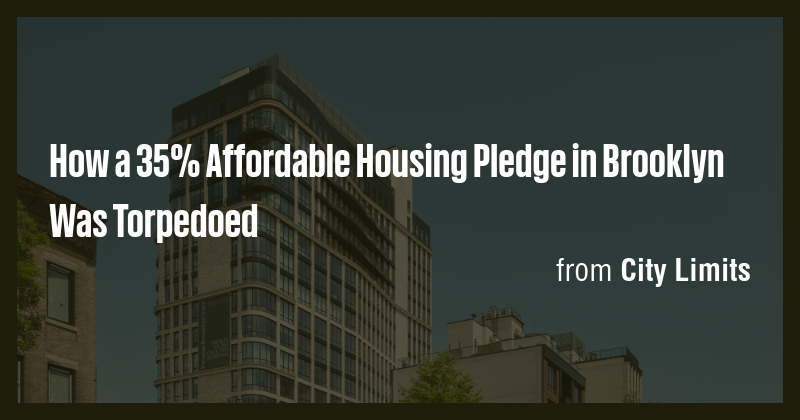 How a 35% Affordable Housing Pledge in Brooklyn Was Torpedoed - Briefly