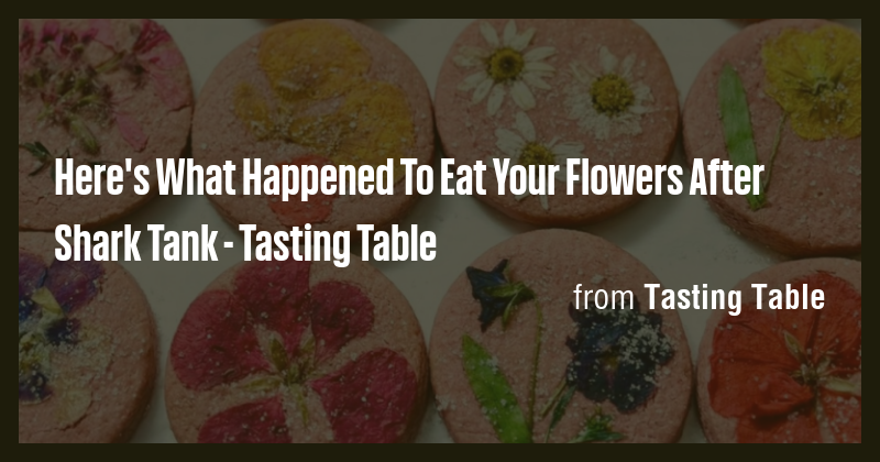 Here's What Happened To Eat Your Flowers After Shark Tank - Tasting ...