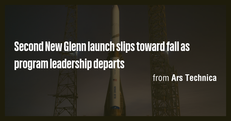 Second New Glenn launch slips toward fall as program leadership departs ...