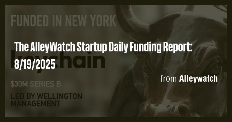 The AlleyWatch Startup Daily Funding Report: 8/19/2025 - Briefly