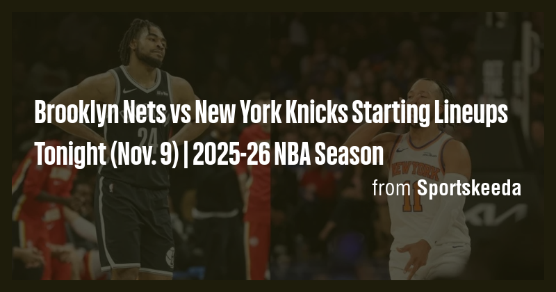 Brooklyn Nets vs New York Knicks Starting Lineups Tonight (Nov. 9 ...