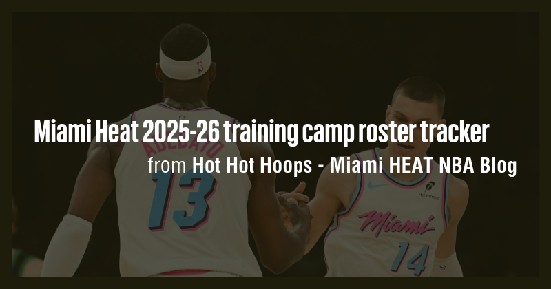 Miami Heat 2025-26 training camp roster tracker - Briefly