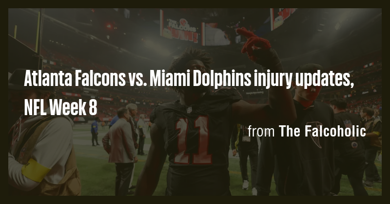 Atlanta Falcons vs. Miami Dolphins injury updates, NFL Week 8 - Briefly