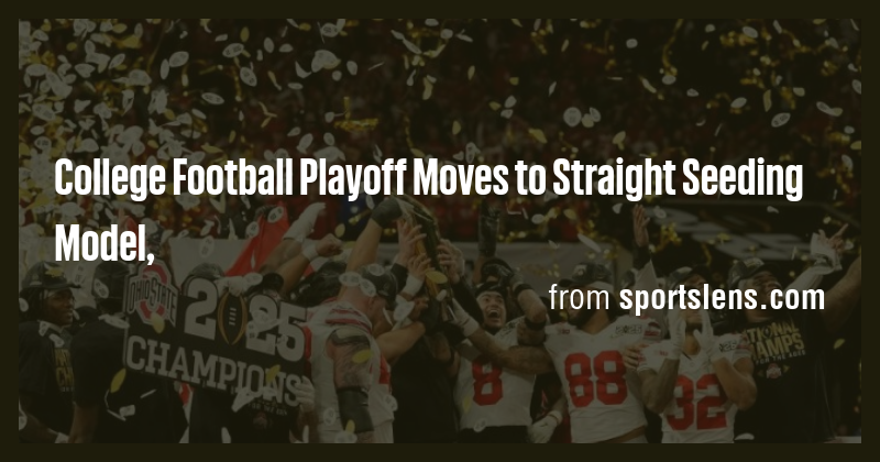 College Football Playoff Moves to Straight Seeding Model, - Briefly