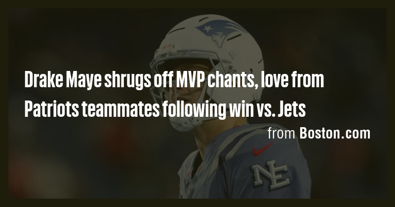 Drake Maye shrugs off MVP chants, love from Patriots teammates ...