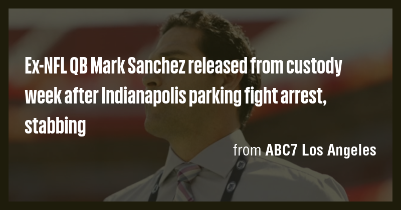 Ex-NFL QB Mark Sanchez released from custody week after Indianapolis ...