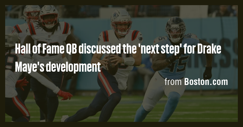 Hall of Fame QB discussed the 'next step' for Drake Maye's development ...