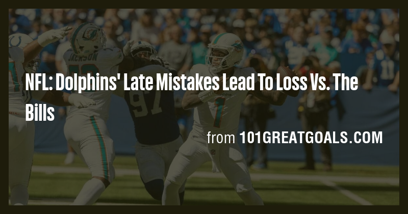 NFL: Dolphins' Late Mistakes Lead To Loss Vs. The Bills - Briefly