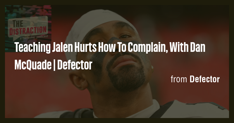 Teaching Jalen Hurts How To Complain, With Dan McQuade | Defector - Briefly