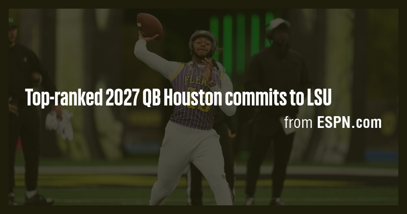 Top-ranked 2027 QB Houston commits to LSU - Briefly
