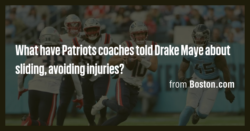 What have Patriots coaches told Drake Maye about sliding, avoiding ...