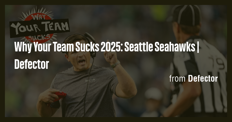Why Your Team Sucks 2025: Seattle Seahawks | Defector - Briefly
