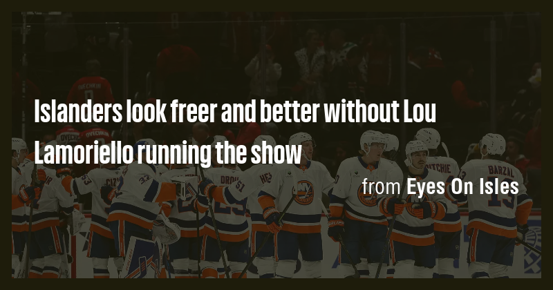 Islanders look freer and better without Lou Lamoriello running the show ...