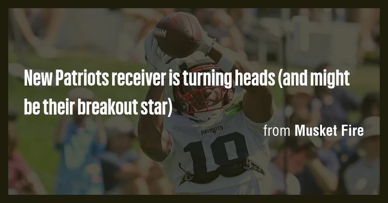 New Patriots receiver is turning heads (and might be their breakout ...