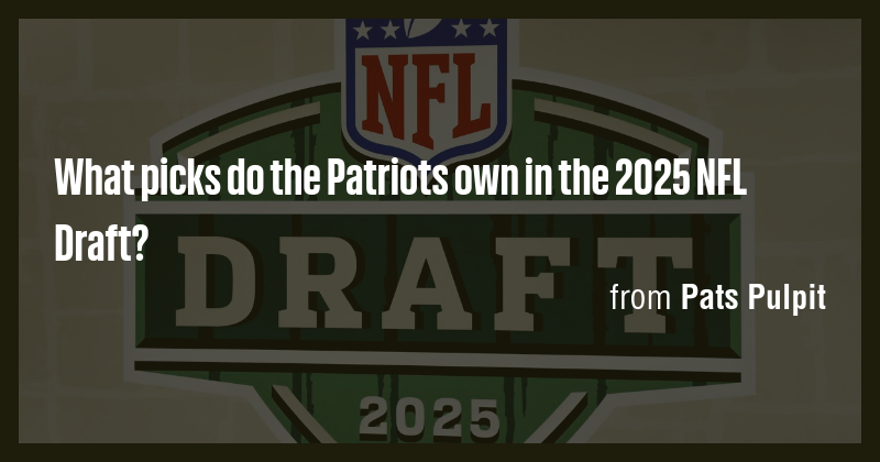 What picks do the Patriots own in the 2025 NFL Draft? - Briefly