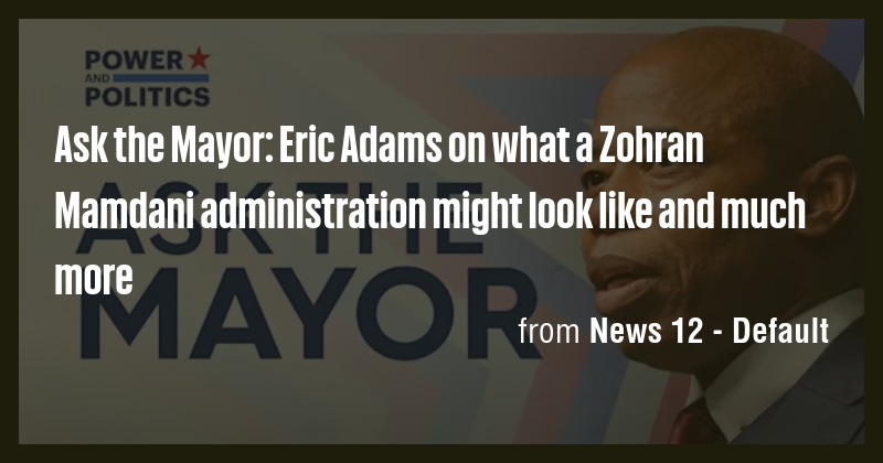 Ask the Mayor: Eric Adams on what a Zohran Mamdani administration might ...