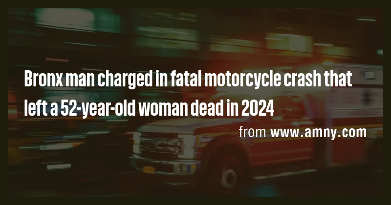 Bronx man charged in fatal motorcycle crash that left a 52-year-old ...