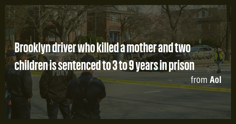Brooklyn driver who killed a mother and two children is sentenced to 3 ...