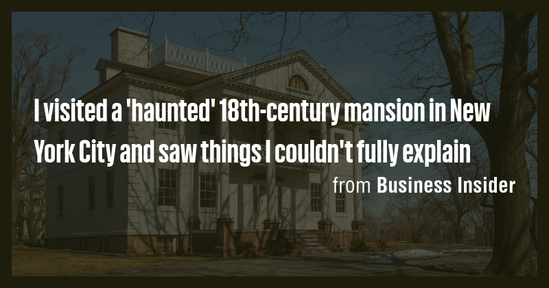 I visited a 'haunted' 18th-century mansion in New York City and saw ...