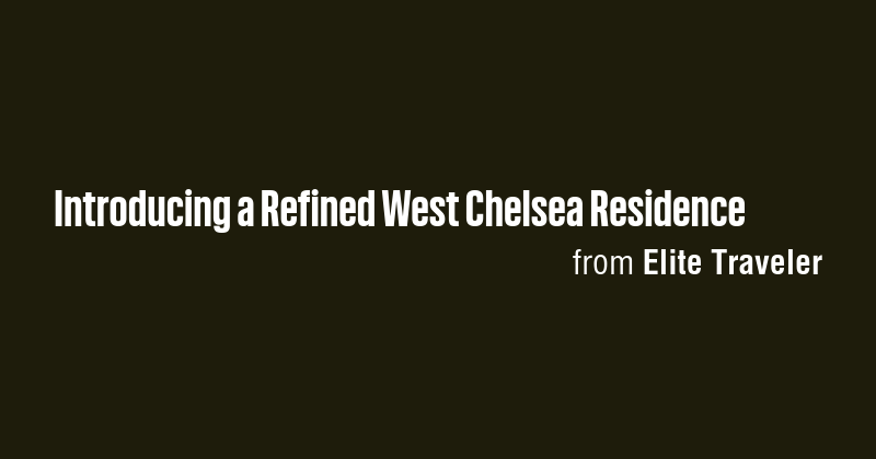 Introducing a Refined West Chelsea Residence - Briefly