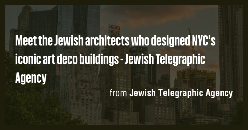 Meet the Jewish architects who designed NYC's iconic art deco buildings ...