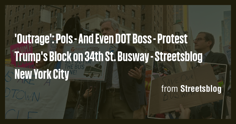 'Outrage': Pols - And Even DOT Boss - Protest Trump's Block on 34th St ...