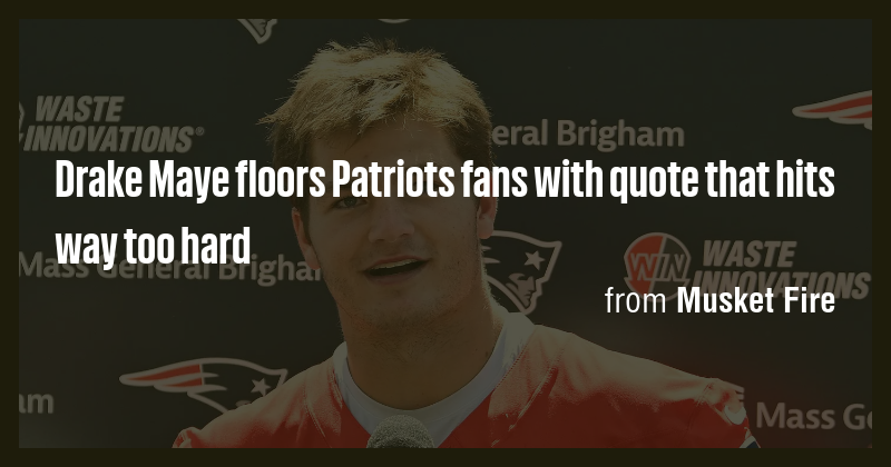 Drake Maye floors Patriots fans with quote that hits way too hard - Briefly