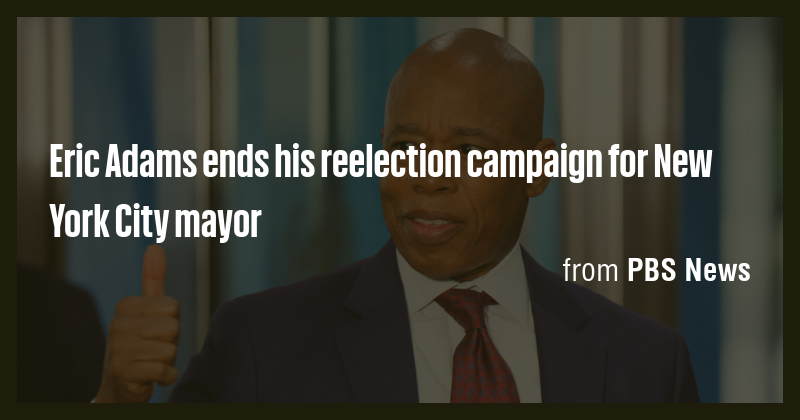 Eric Adams ends his reelection campaign for New York City mayor - Briefly