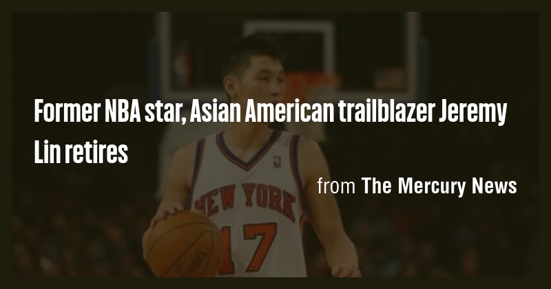 Former NBA star, Asian American trailblazer Jeremy Lin retires - Briefly