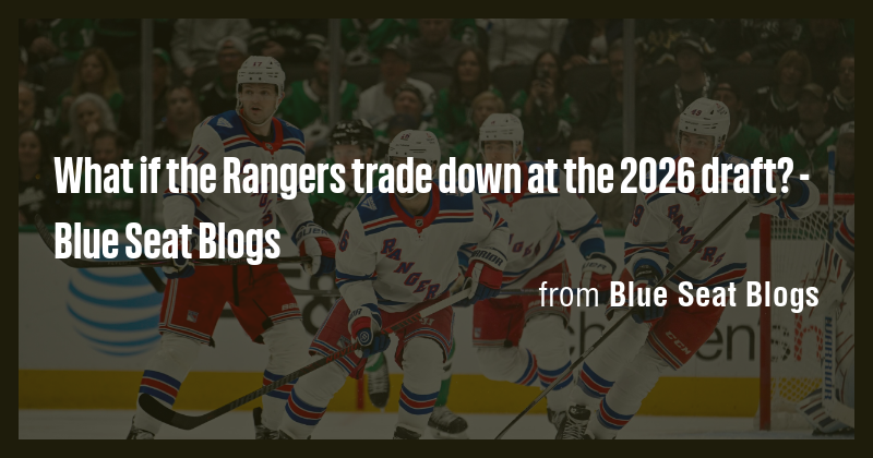What if the Rangers trade down at the 2026 draft? - Blue Seat Blogs ...