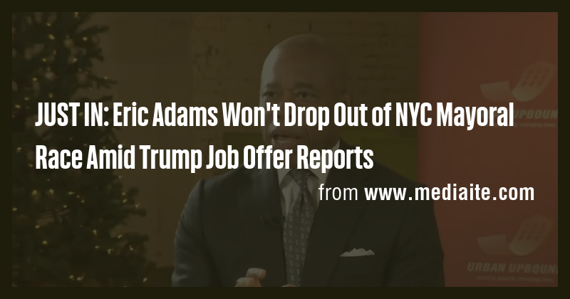 JUST IN: Eric Adams Won't Drop Out of NYC Mayoral Race Amid Trump Job ...