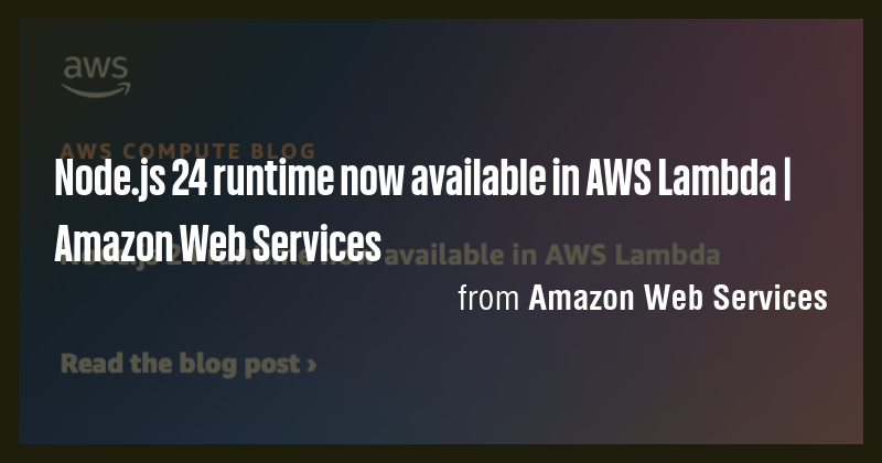 Node.js 24 runtime now available in AWS Lambda | Amazon Web Services - Briefly