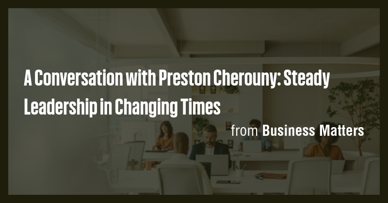 A Conversation with Preston Cherouny: Steady Leadership in Changing ...