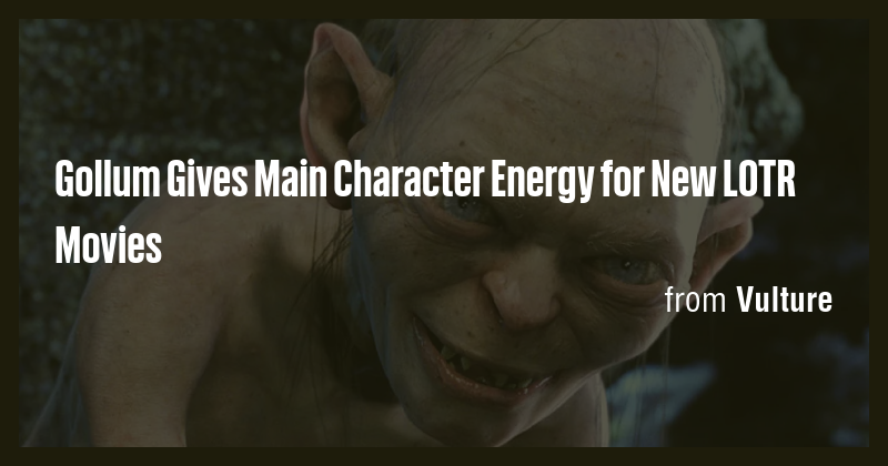 Gollum Gives Main Character Energy for New LOTR Movies - Briefly