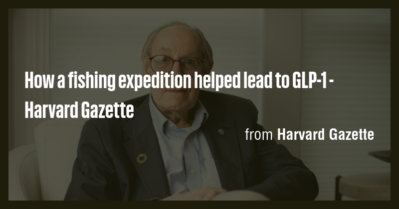 How a fishing expedition helped lead to GLP-1 - Harvard Gazette - Briefly
