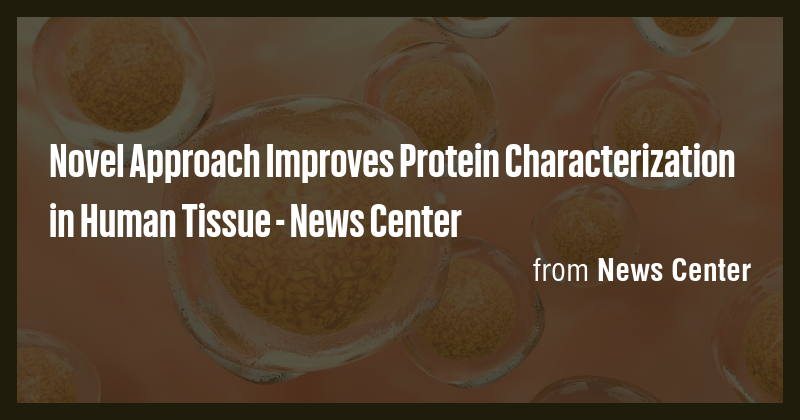 Novel Approach Improves Protein Characterization in Human Tissue - News ...