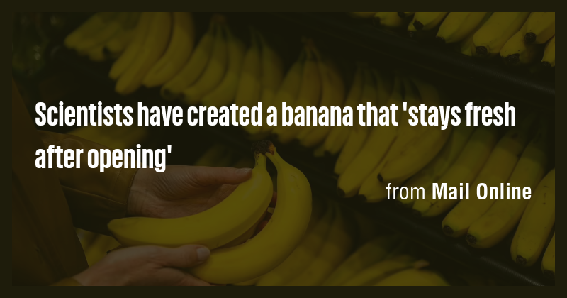 Scientists have created a banana that 'stays fresh after opening' - Briefly