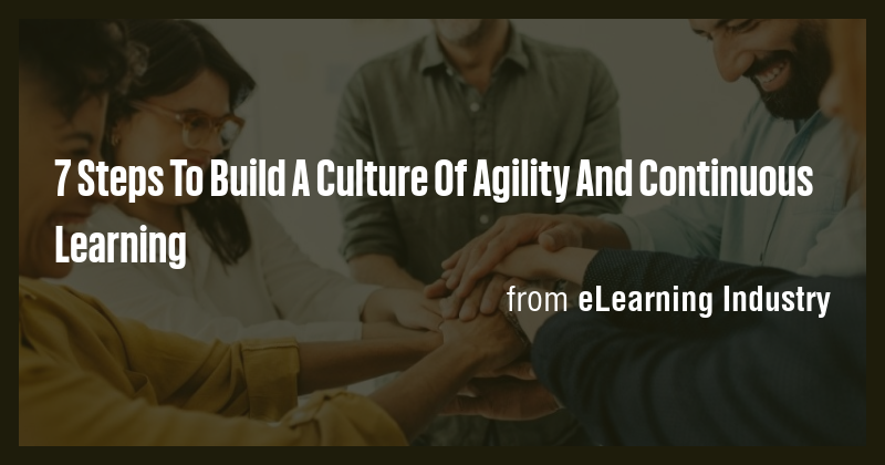 7 Steps To Build A Culture Of Agility And Continuous Learning - Briefly