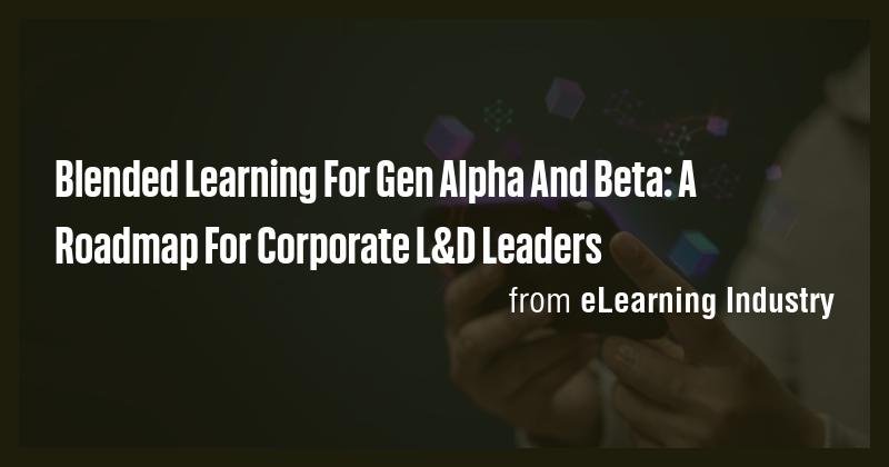 Blended Learning For Gen Alpha And Beta: A Roadmap For Corporate L&D ...