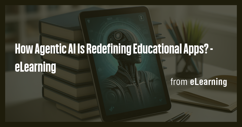 How Agentic AI Is Redefining Educational Apps? - eLearning - Briefly