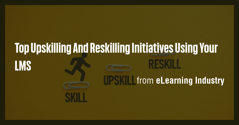 Top Upskilling And Reskilling Initiatives Using Your LMS - Briefly