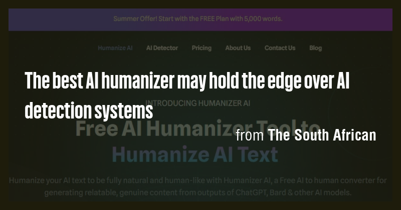 The best AI humanizer may hold the edge over AI detection systems - Briefly