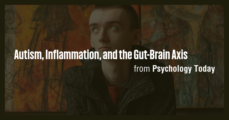 Autism, Inflammation, and the Gut-Brain Axis - Briefly
