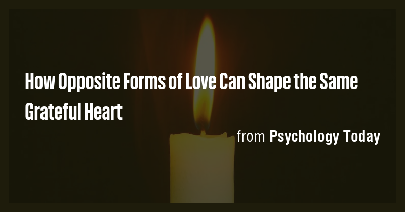 How Opposite Forms of Love Can Shape the Same Grateful Heart - Briefly