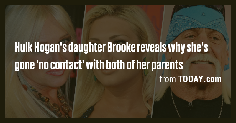 Hulk Hogan's daughter Brooke reveals why she's gone 'no contact' with ...