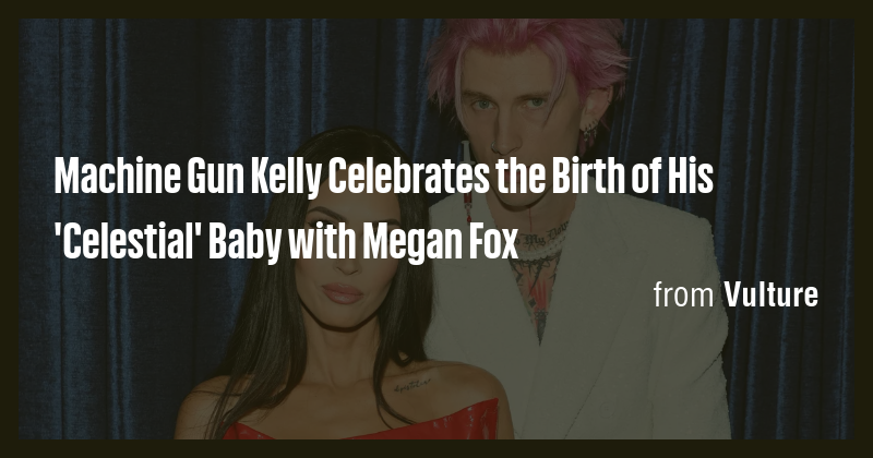 Machine Gun Kelly Celebrates the Birth of His 'Celestial' Baby with ...