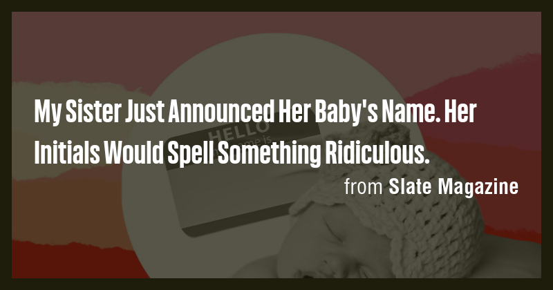 My Sister Just Announced Her Baby's Name. Her Initials Would Spell ...