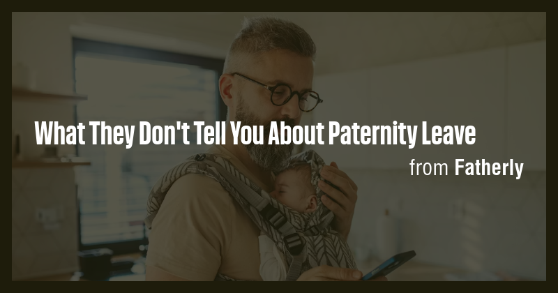 What They Don't Tell You About Paternity Leave - Briefly