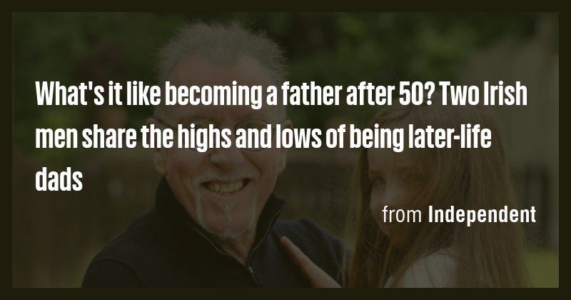 What's it like becoming a father after 50? Two Irish men share the ...